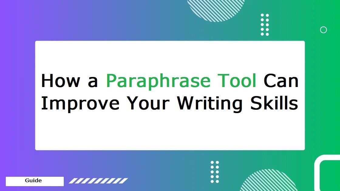 Paraphrase Tool and How It Can Improve Your Writing Skills